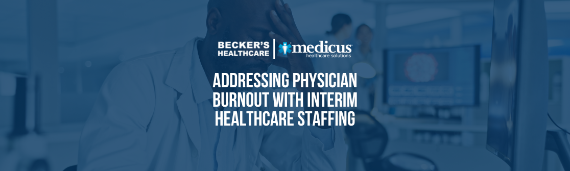 Addressing Physician Burnout with Interim Healthcare Staffing Addressing Physician Burnout with Interim Healthcare Staffing